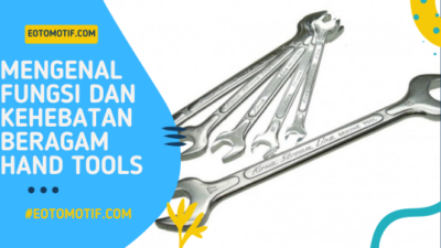 Mengenal Fungsi dan Kehebatan Beragam Hand Tools – E Otomotif