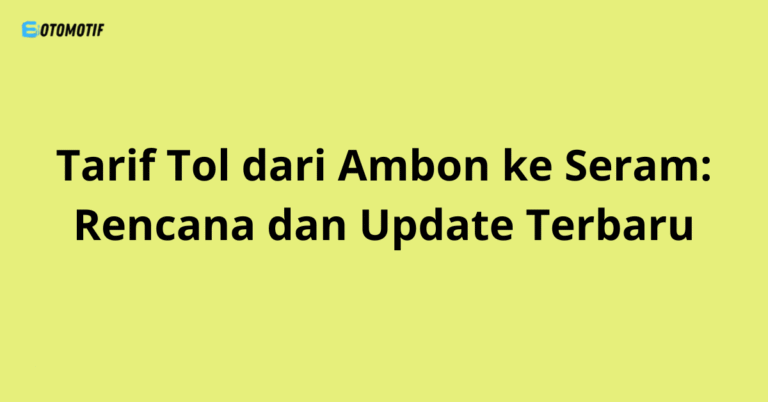 Tarif Tol dari Ambon ke Seram: Rencana dan Update Terbaru – E Otomotif