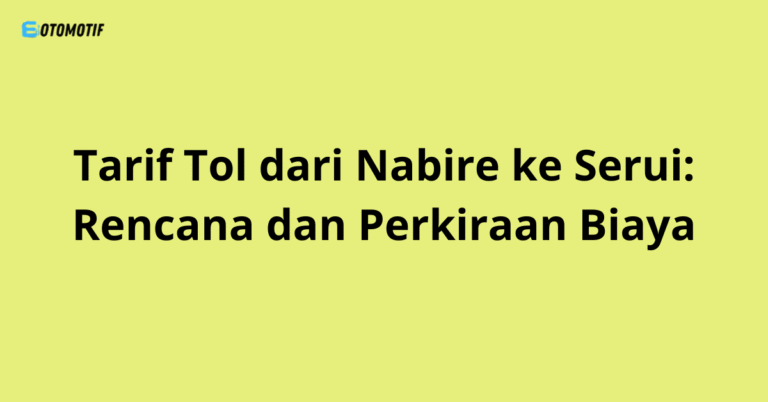 Tarif Tol dari Nabire ke Serui: Rencana dan Perkiraan Biaya – E Otomotif