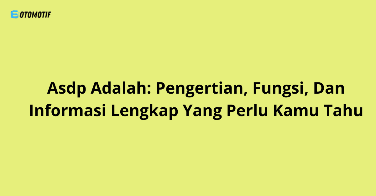 Asdp Adalah: Pengertian, Fungsi, Dan Informasi Lengkap Yang Perlu Kamu ...